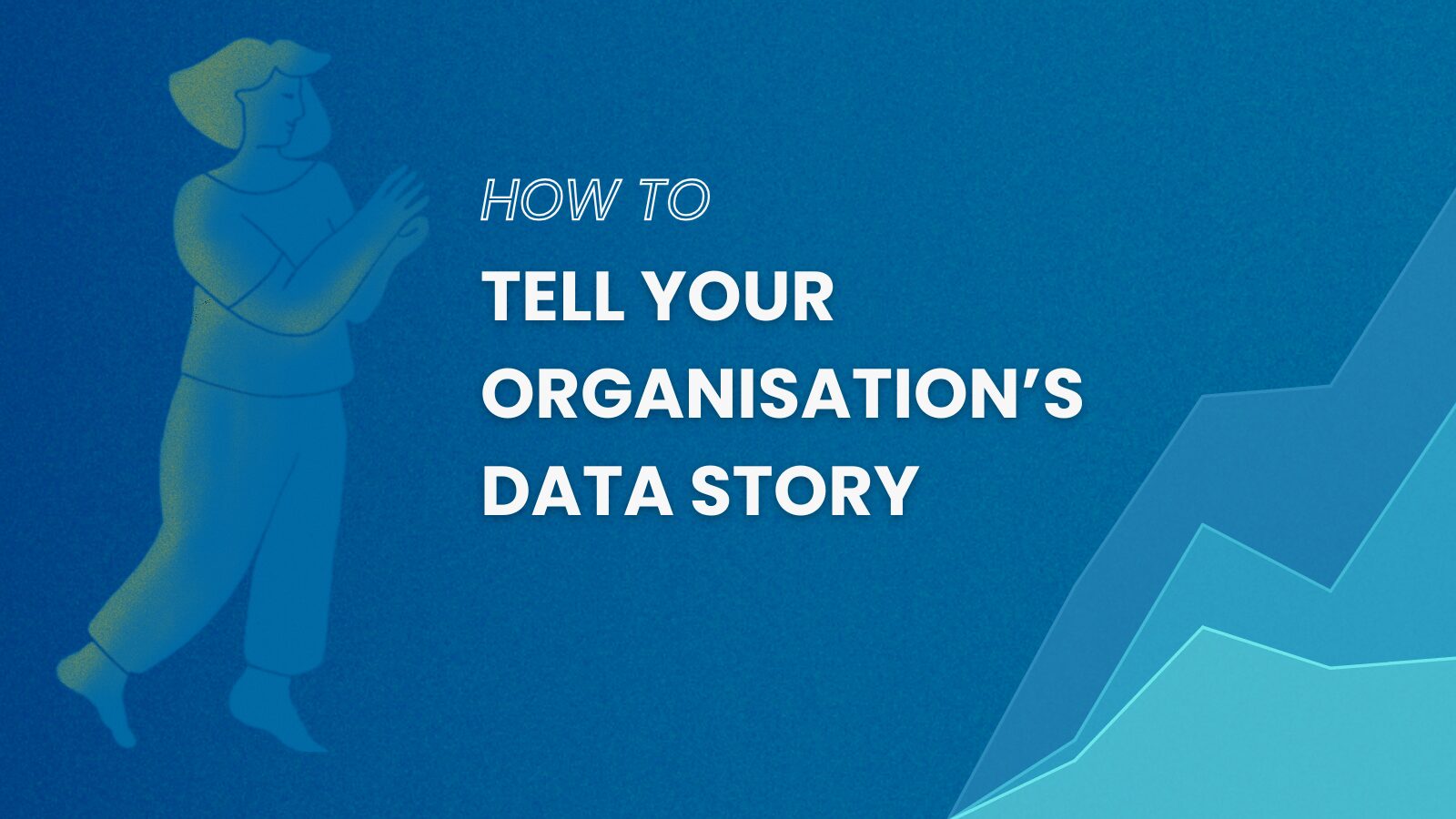 How to tell your organisation’s data story - The Engine Room
